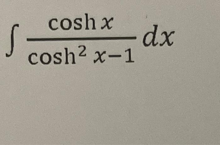 Solved ∫cosh2x−1coshxdx | Chegg.com