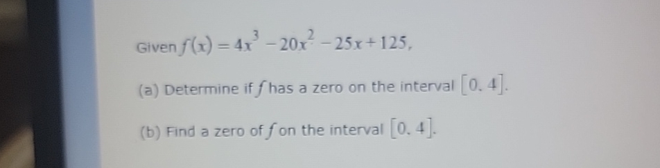 Solved Given f(x)=4x3-20x2-25x+125,(b) ﻿Find a zero of f ﻿on | Chegg.com