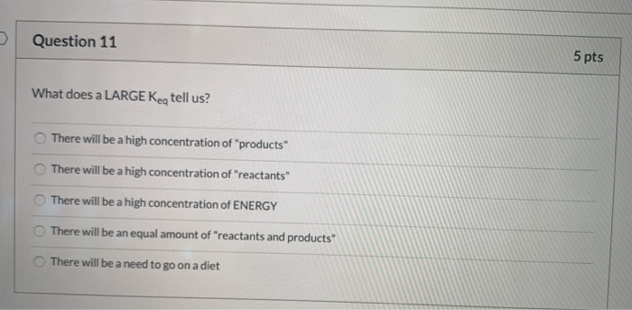 Solved Question 11 5 pts What does a LARGE Keq tell us? | Chegg.com