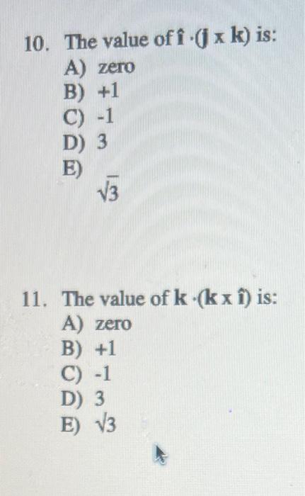 Solved 10. The value of i^⋅(j×k) is: A) zero B) +1 C) −1 D) | Chegg.com