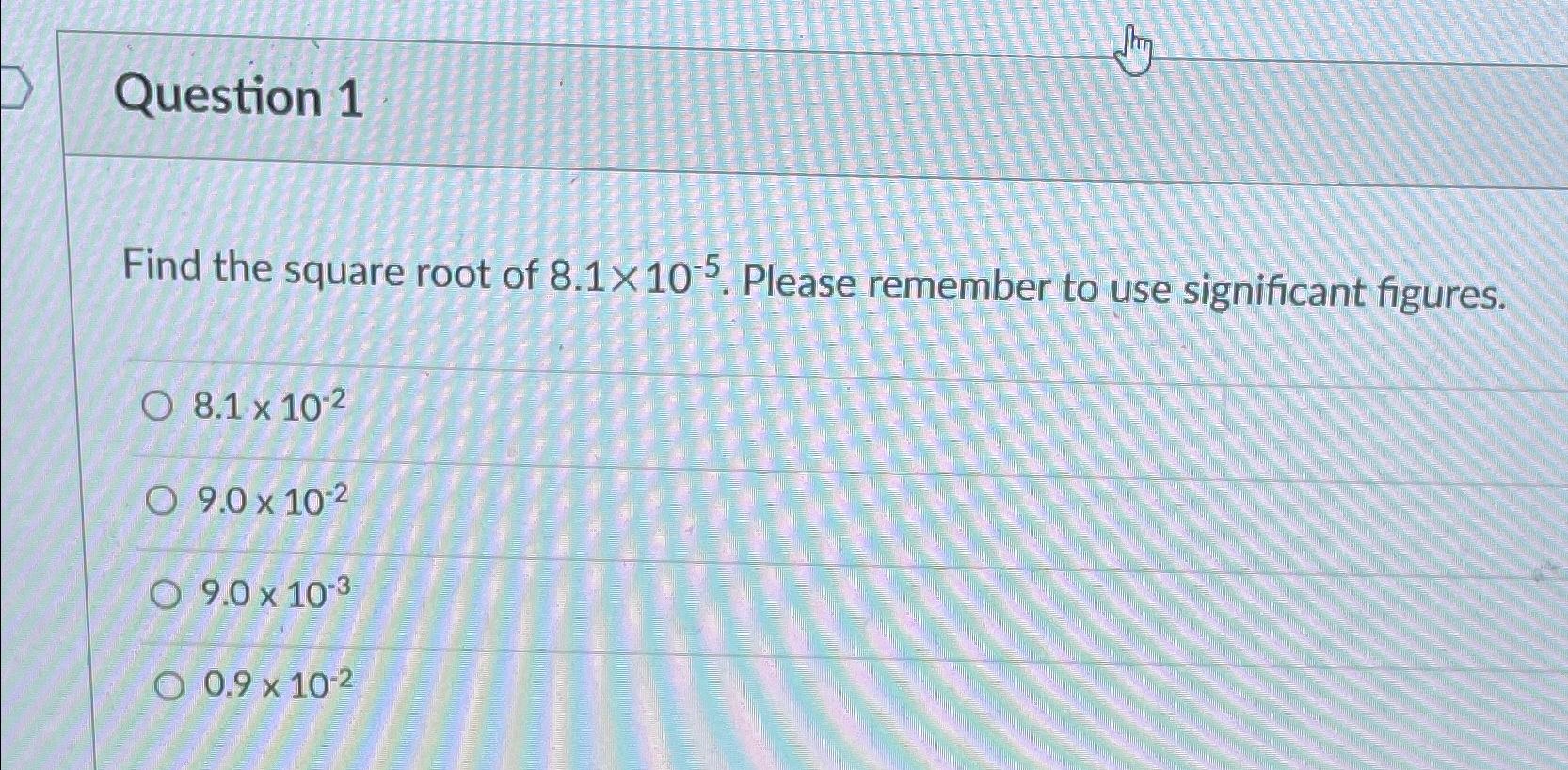 Solved Question 1Find the square root of 8.1×10-5. ﻿Please | Chegg.com