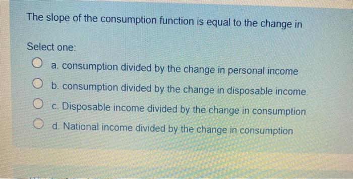Solved The slope of the consumption function is equal to the | Chegg.com