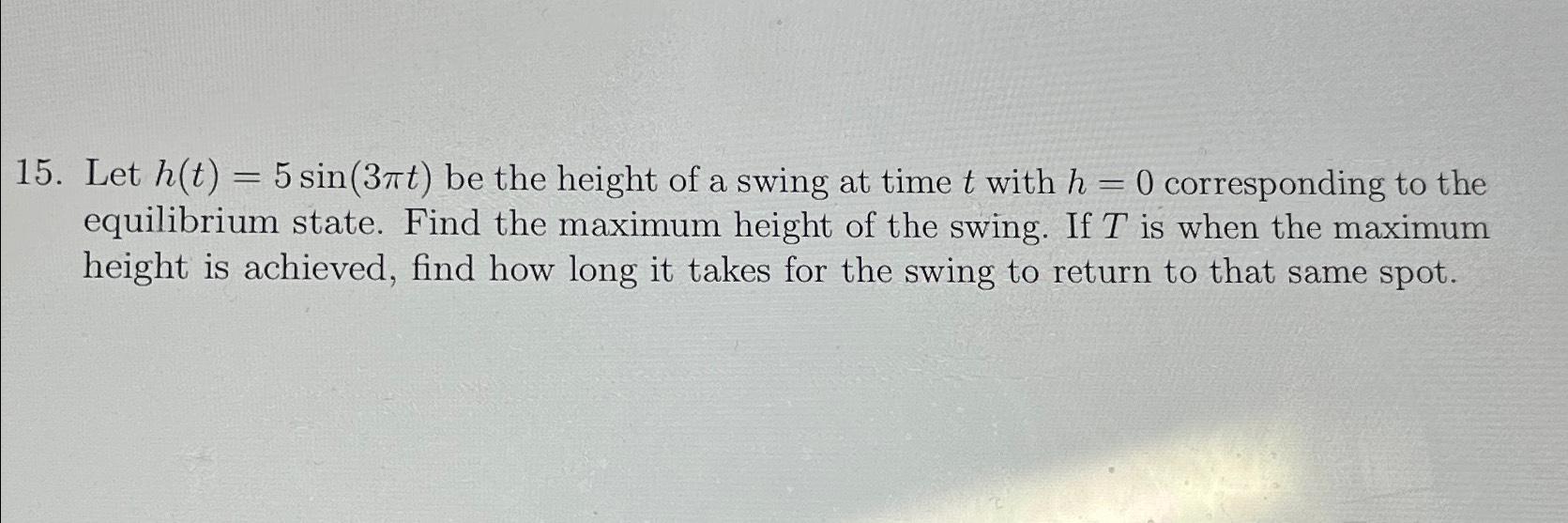 Solved Let h(t)=5sin(3πt) ﻿be the height of a swing at time | Chegg.com
