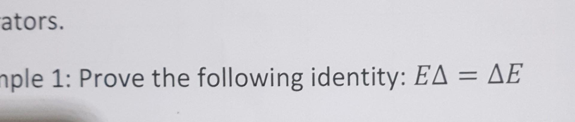 Solved nple 1: Prove the following identity: EΔ=ΔE | Chegg.com