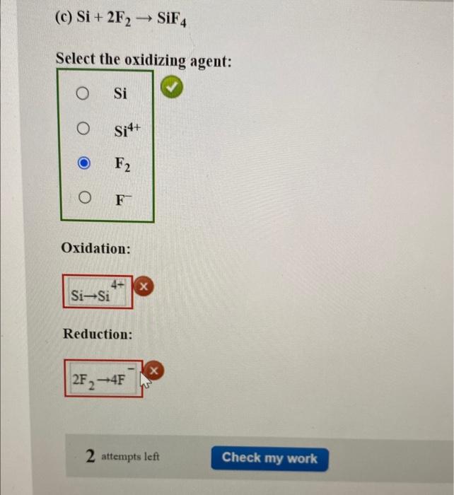 Solved (c) Si+2 F2→SiF4 Select the oxidizing Si Si4+ F2 F − | Chegg.com
