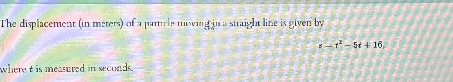 Solved The displacement (in meters) ﻿of a particle moving in | Chegg.com
