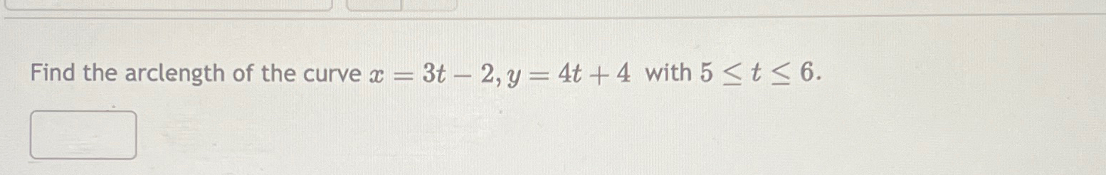 Solved Find the arclength of the curve x=3t-2,y=4t+4 ﻿with | Chegg.com