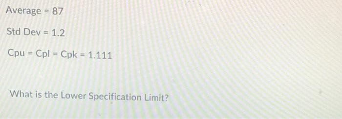 Solved Average = 87 Std Dev = 1.2 Cpu = Cpl = Cpk = 1.111 | Chegg.com
