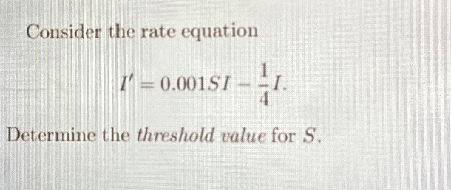 Solved Consider the rate equationI'=0.001SI-14I.Determine | Chegg.com