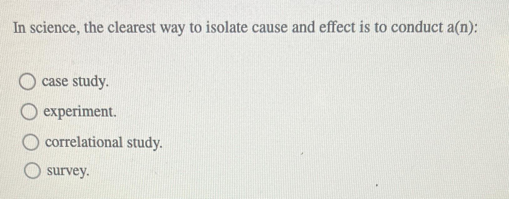 Solved In science, the clearest way to isolate cause and | Chegg.com