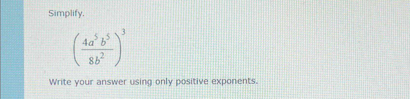 Solved Simplify.(4a5b58b2)3Write your answer using only | Chegg.com