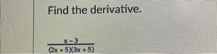 Solved Find the derivative. (2x+5)(3x+5)x−3 | Chegg.com