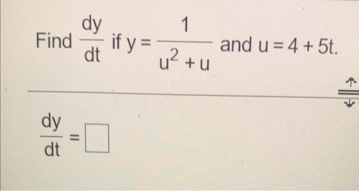 Solved 1 dy Find dt if y= and u = 4 + 5t. 2 + + u tu dy dt = | Chegg.com