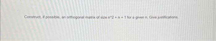 Solved Construct, if possible, an orthogonal matrix of size | Chegg.com