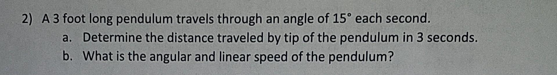 Solved 2) A 3 foot long pendulum travels through an angle of | Chegg.com