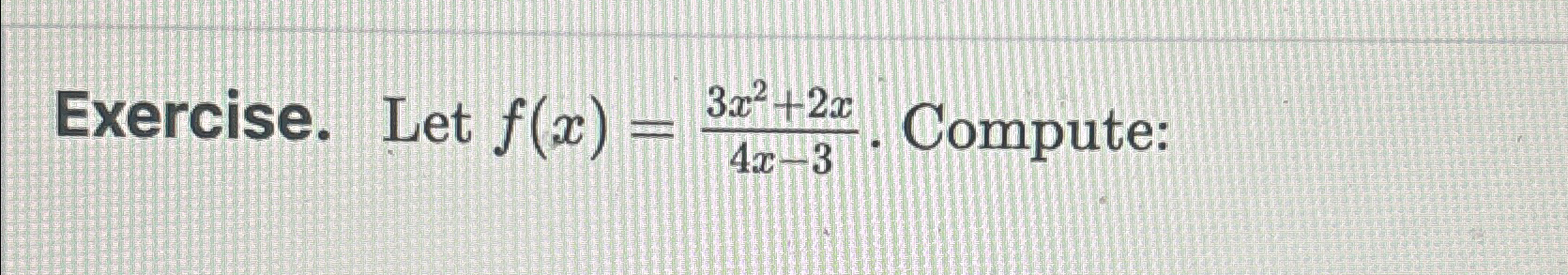 Solved Exercise. Let f(x)=3x2+2x4x-3. ﻿Compute: | Chegg.com