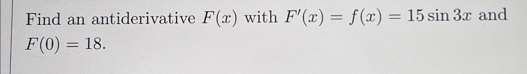 Solved Find an antiderivative F(x) ﻿with F'(x)=f(x)=15sin3x | Chegg.com