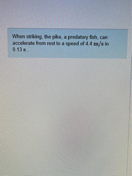 Solved When striking, the pike, a predatory fish, can | Chegg.com
