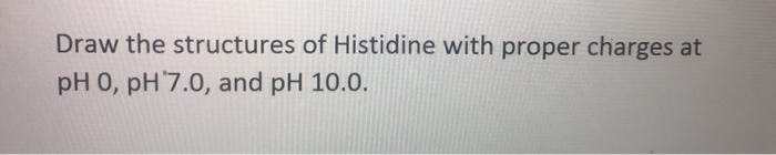 Solved Draw the structures of Histidine with proper charges | Chegg.com