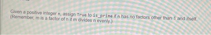 Solved Given a positive integer n, assign True to is_prime | Chegg.com