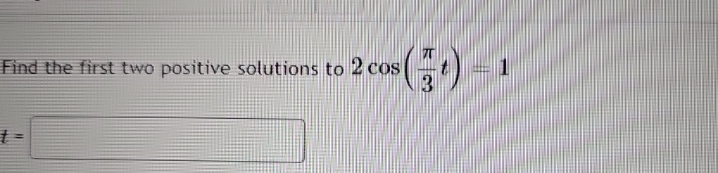 Solved Find the first two positive solutions to 2cos(π3t)=1 | Chegg.com