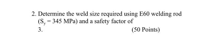 Solved 2. Determine the weld size required using E60 welding | Chegg.com