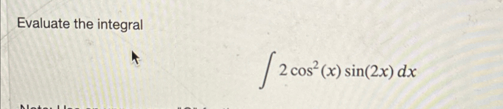 Solved Evaluate the integral∫﻿﻿2cos2(x)sin(2x)dx | Chegg.com