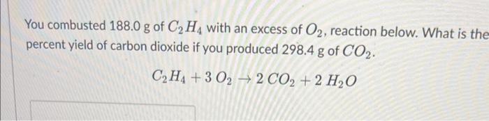 Solved You combusted 188.0 g of C2H4 with an excess of O2, | Chegg.com