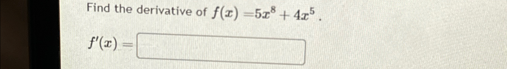 Solved Find the derivative of f(x)=5x8+4x5.f'(x)= | Chegg.com