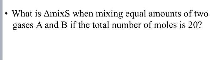 Solved What is ΔmixS when mixing equal amounts of two gases | Chegg.com