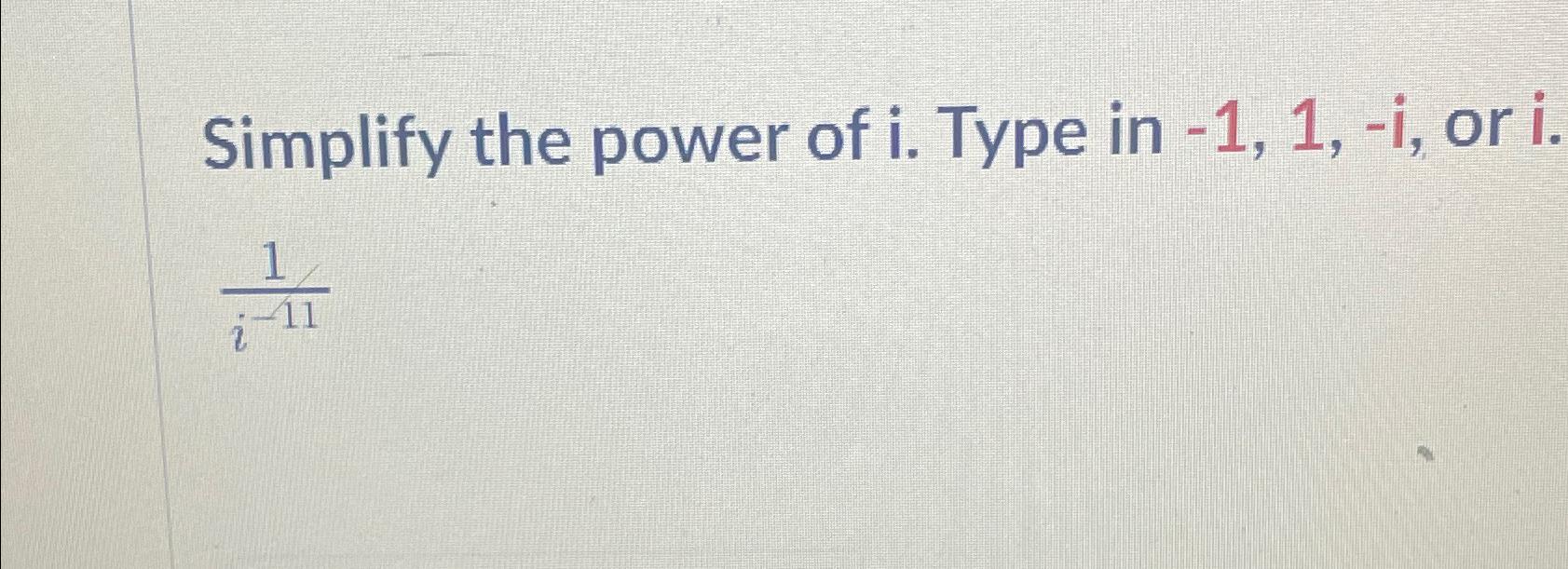 Solved Simplify the power of i. ﻿Type in -1,1, -i, ﻿or | Chegg.com