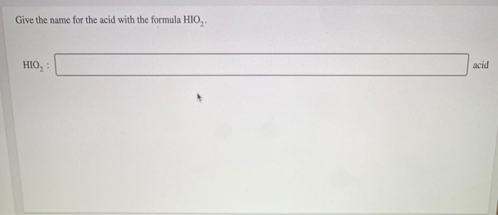 Solved Give the name for the acid with the formula HIO. HIO, | Chegg.com