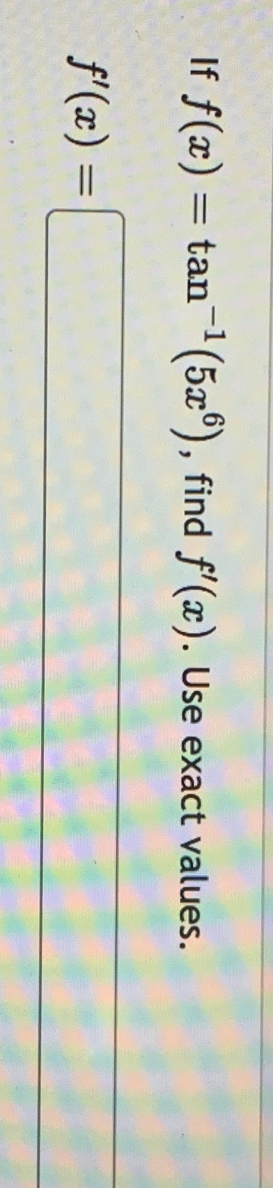 Solved If f(x)=tan-1(5x6), ﻿find f'(x). ﻿Use exact | Chegg.com