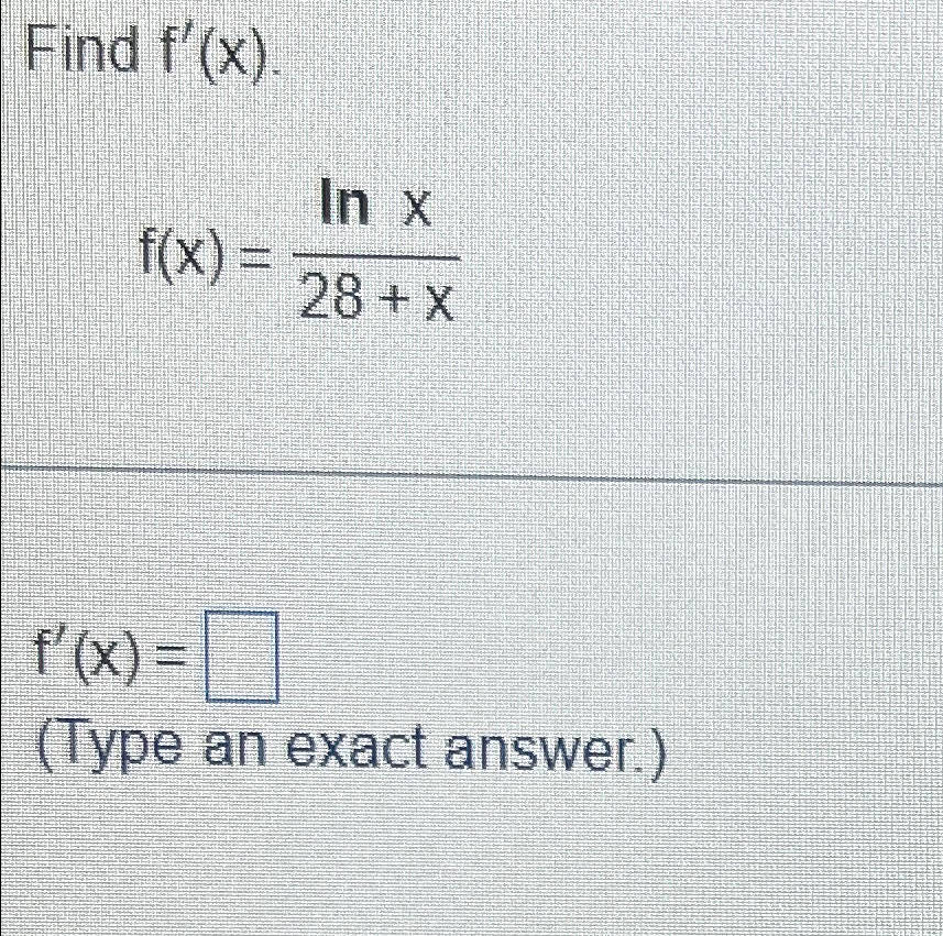Solved Find f'(x)f(x)=lnx28+xf'(x)=(Type an exact answer.) | Chegg.com
