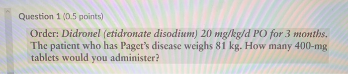 Solved Question 1 (0.5 points) Order: Didronel (etidronate | Chegg.com