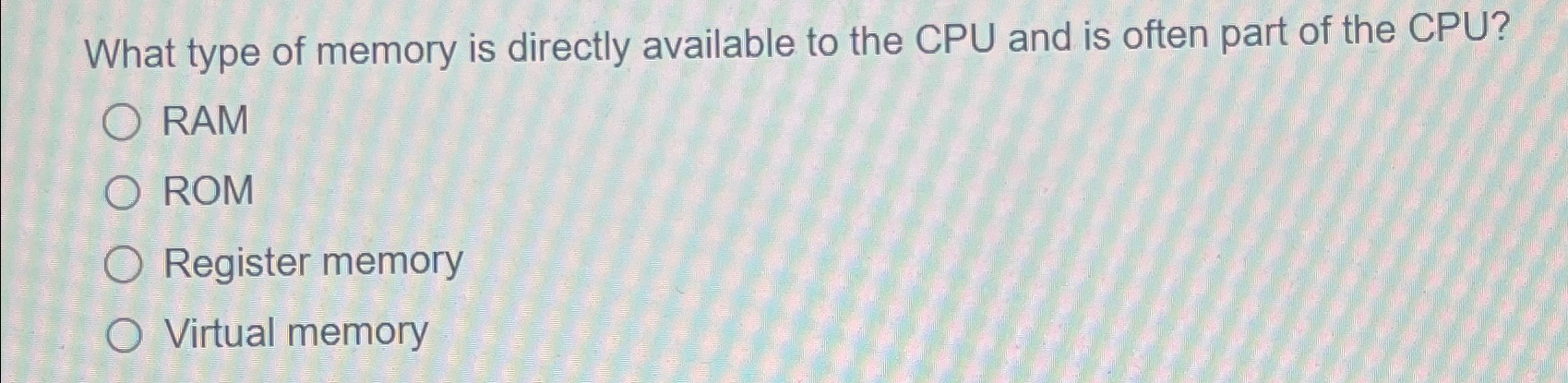 Solved What type of memory is directly available to the CPU | Chegg.com