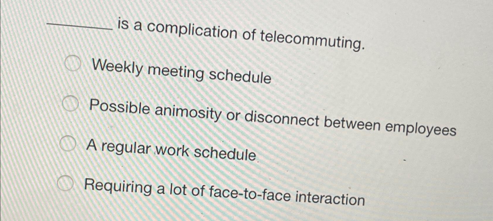 Solved is a complication of telecommuting.Weekly meeting | Chegg.com