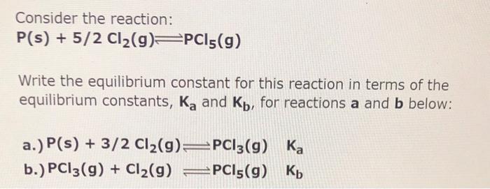 Solved Consider the reaction: P(s)+5/2Cl2( g)⇌PCl5( g) Write | Chegg.com
