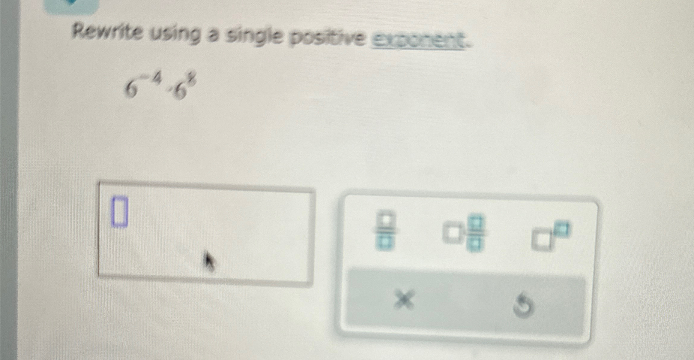 Solved Rewrite using a single positive exoonent.6-4*68 | Chegg.com