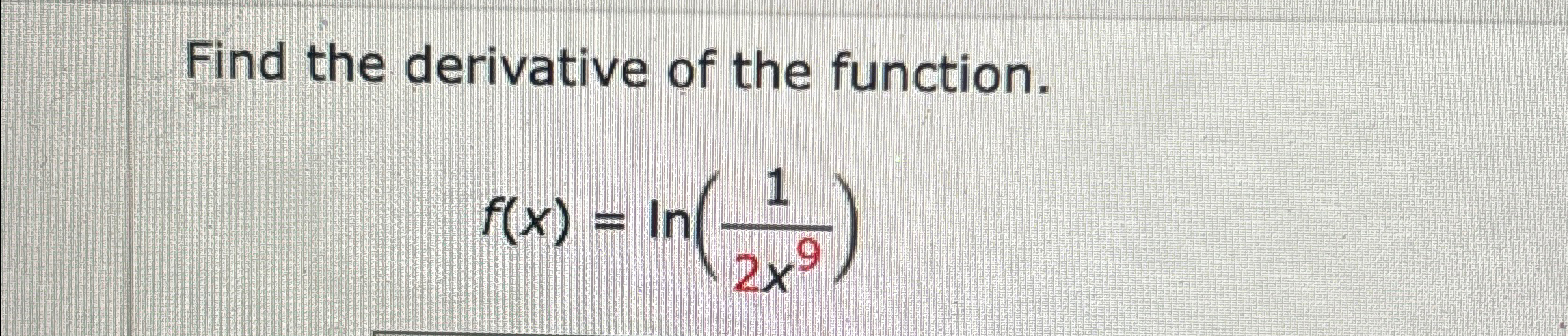 Solved Find the derivative of the function.f(x)=ln(12x9) | Chegg.com