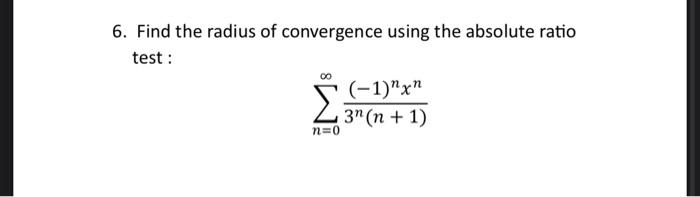 Solved 6. Find the radius of convergence using the absolute | Chegg.com