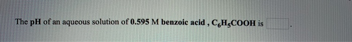 Solved The pH of an aqueous solution of 0.595 M benzoic | Chegg.com