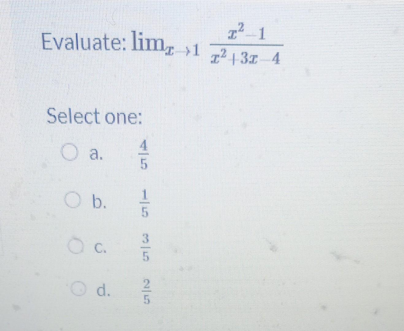 Solved Evaluate: limx→1x2+3x−4x2−1 Select one: a. 54 b. 51 | Chegg.com
