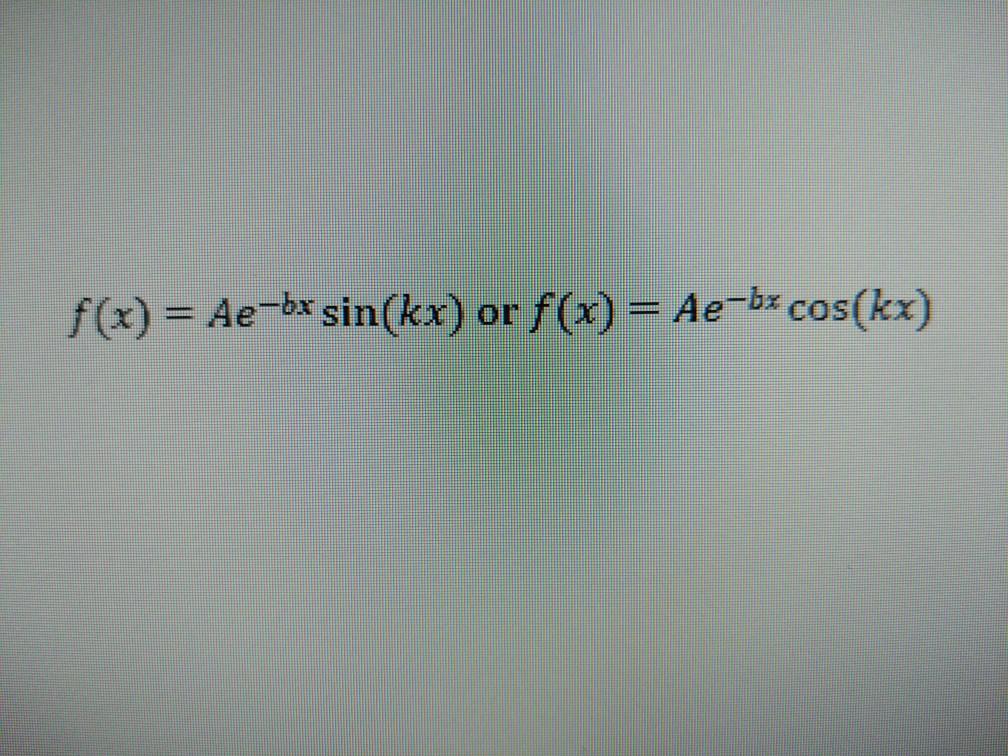 Solved f(x) = Ae-bx sin(kx) or f(x) = Ae-bx cos(kx) a. | Chegg.com