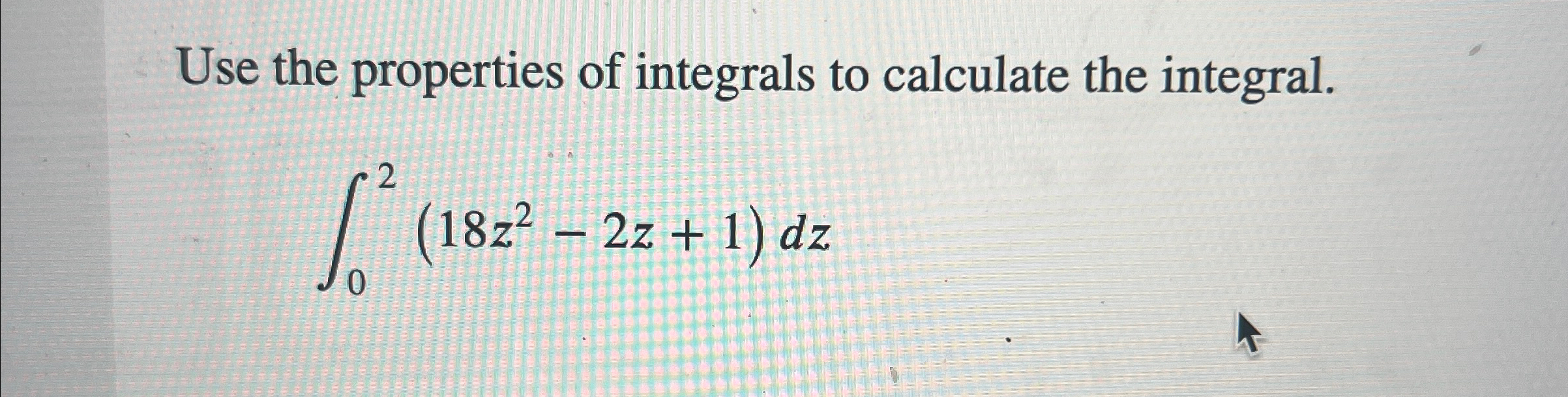 Solved Use the properties of integrals to calculate the | Chegg.com