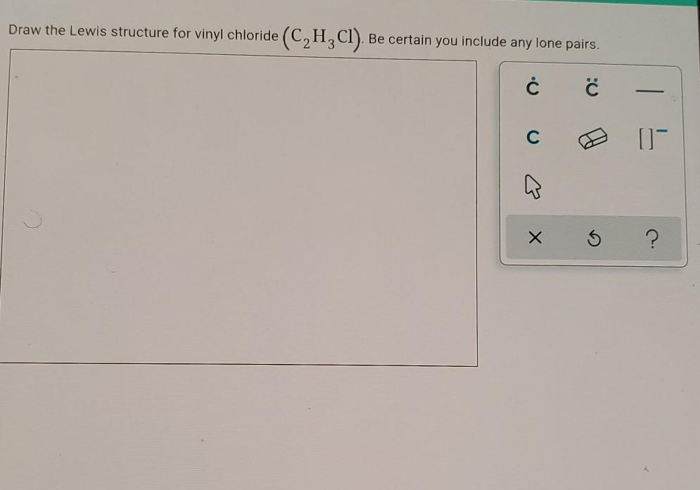 Solved Draw the Lewis structure for vinyl chloride (C,H, | Chegg.com