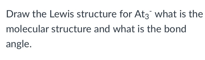 Solved Draw the Lewis structure for Atz. what is the | Chegg.com