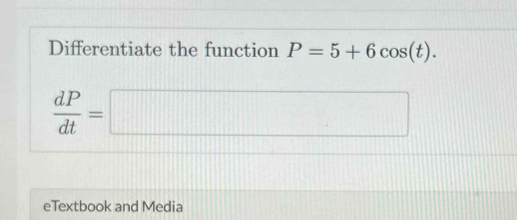 Solved Differentiate the function P=5+6cos(t).dPdt=eTextbook | Chegg.com