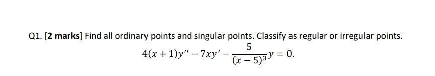 Solved Q1. [2 marks] Find all ordinary points and singular | Chegg.com