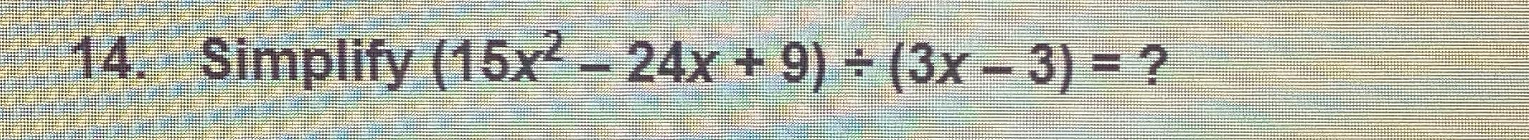 Solved Simplify (15x2-24x+9)÷(3x-3)= ? | Chegg.com